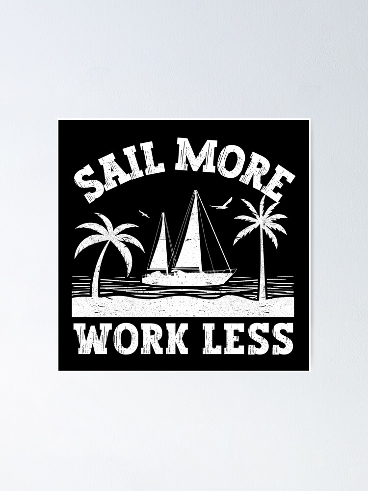 "Sail More Work Less" Poster for Sale by FurioInc | Redbubble