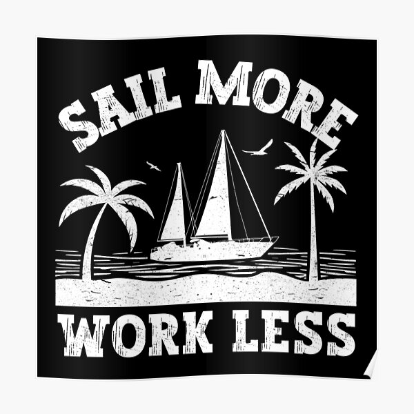 "Sail More Work Less" Poster for Sale by FurioInc | Redbubble