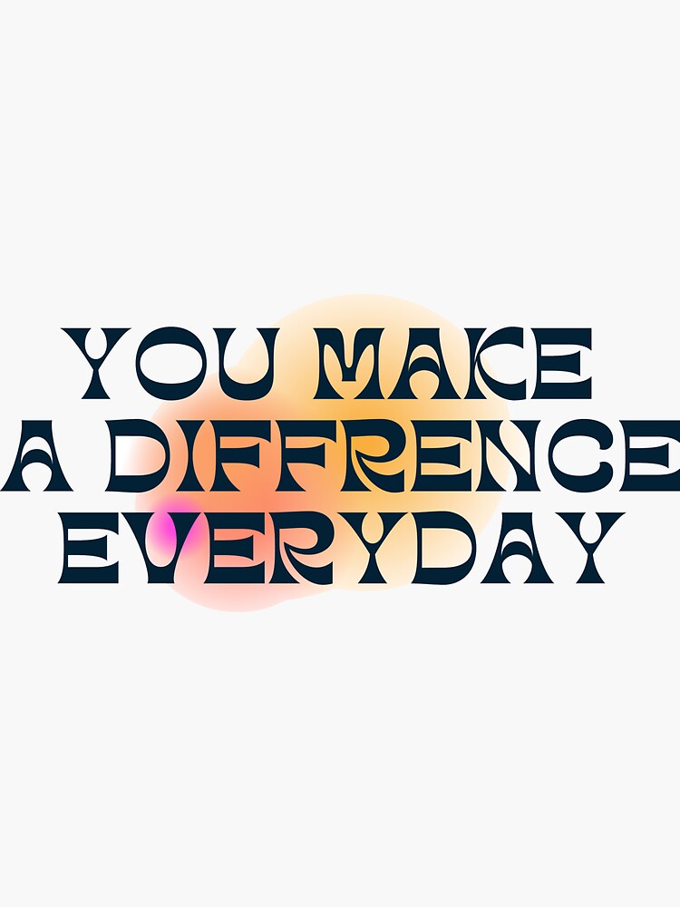 "You Make a Difference Everyday" Sticker for Sale by KniShope | Redbubble