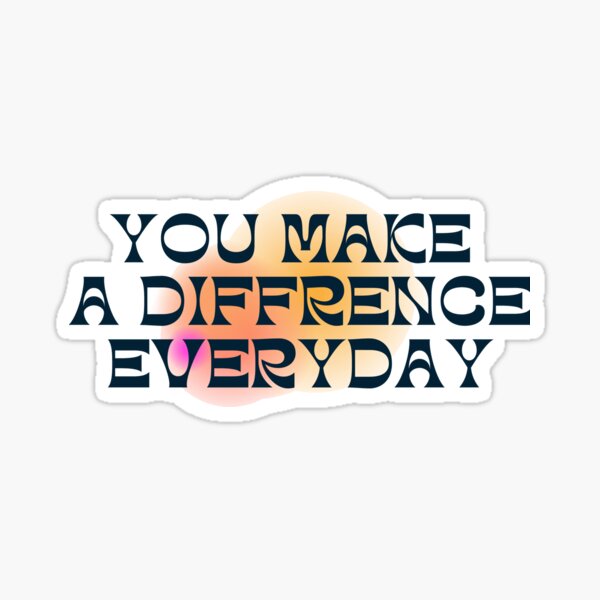 "You Make a Difference Everyday" Sticker for Sale by KniShope | Redbubble
