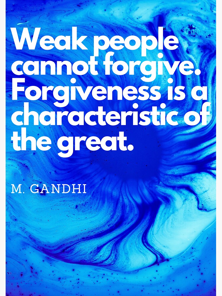 "Weak people cannot forgive. Forgiveness is a characteristic of the ...