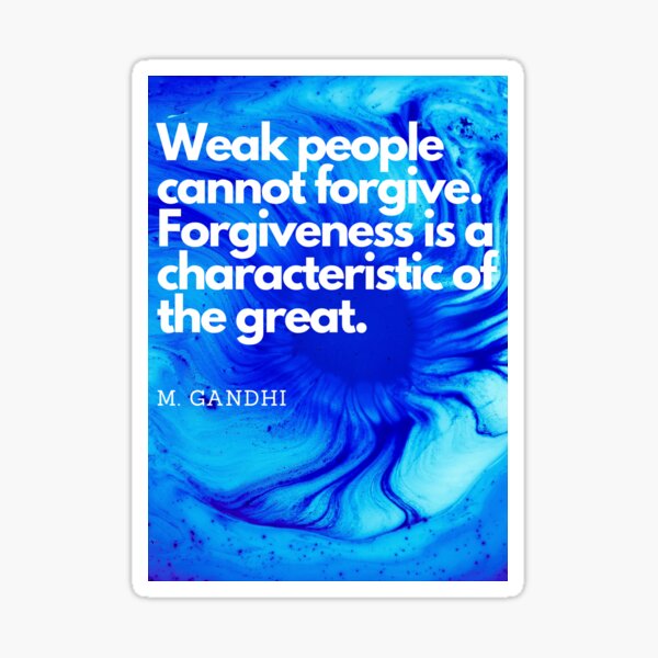 "Weak people cannot forgive. Forgiveness is a characteristic of the ...