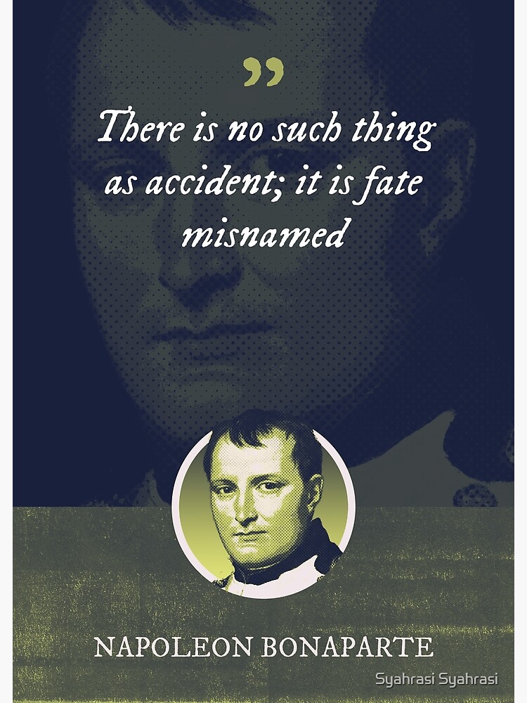 "Napoleon Bonaparte - There is no such thing as accident; it is fate ...