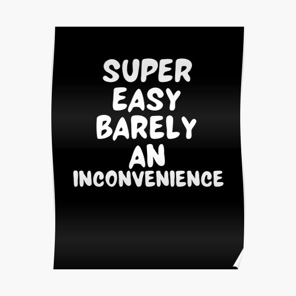 "Super Easy Barely An Inconvenience" Poster for Sale by FastCustom4ryou ...