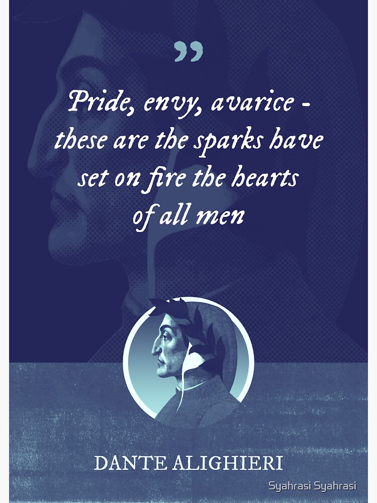 "Dante Alighieri - Pride, envy, avarice - these are the sparks have set ...