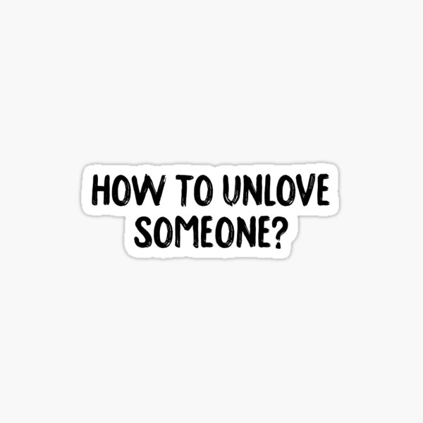 "How to Unlove Someone Sticker" Sticker for Sale by lisaquotes | Redbubble