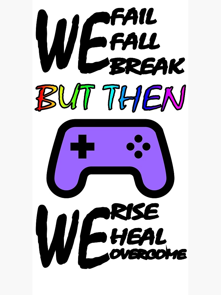 "We fall. We break. We fail, But then, we rise, we heal, we overcome ...
