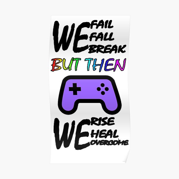 "We fall. We break. We fail, But then, we rise, we heal, we overcome Funny Gamer" Poster for ...