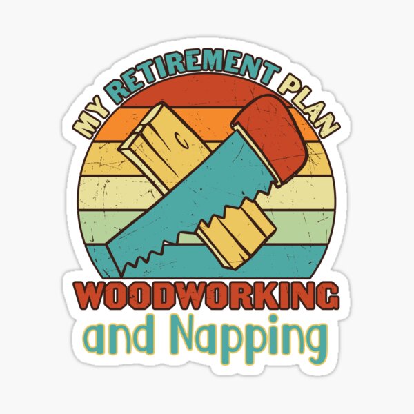"My retirement plan woodworking and napping" Sticker for Sale by ...