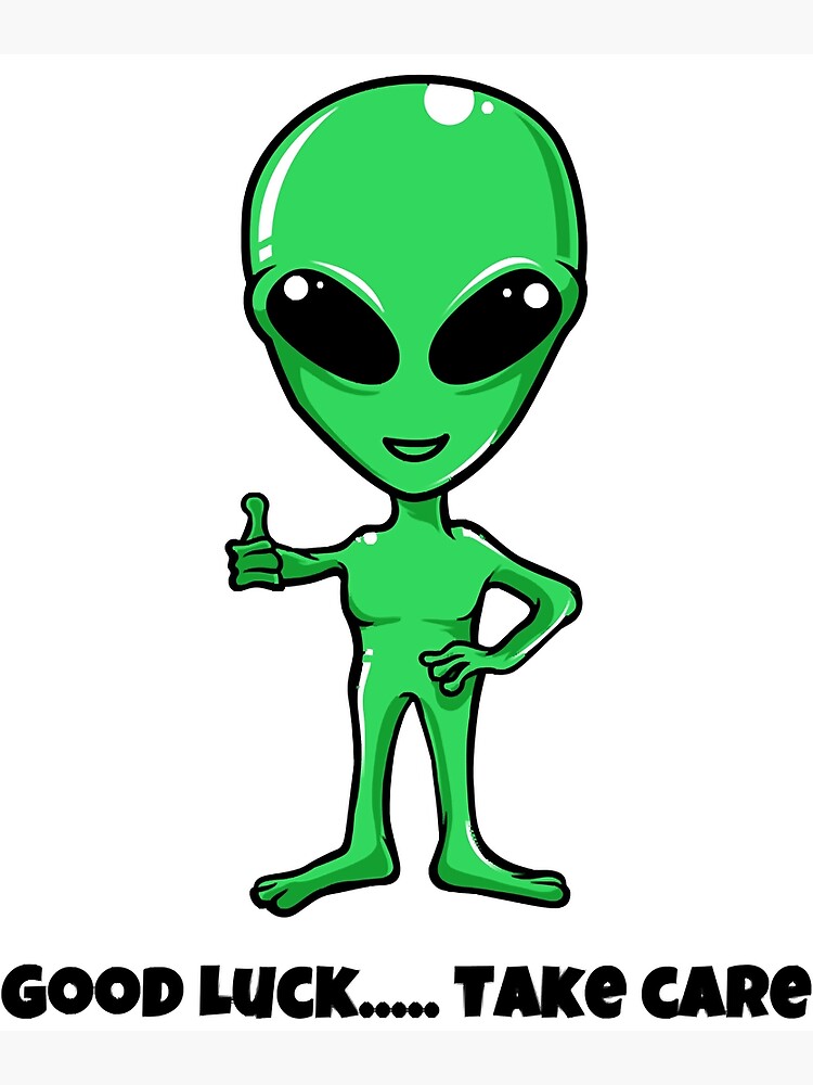 "Good Luck.. Take Care Funny Alien" Photographic Print for Sale by ...
