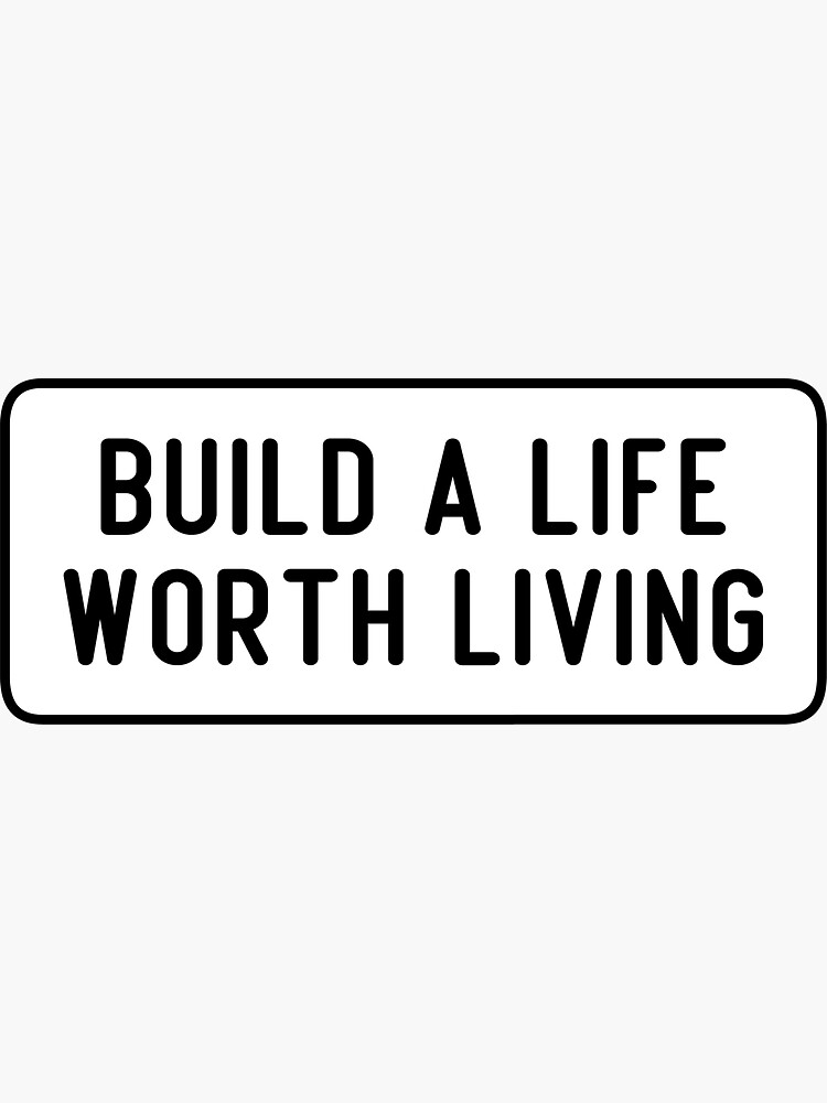 "build a life worth living" Sticker for Sale by loooove | Redbubble