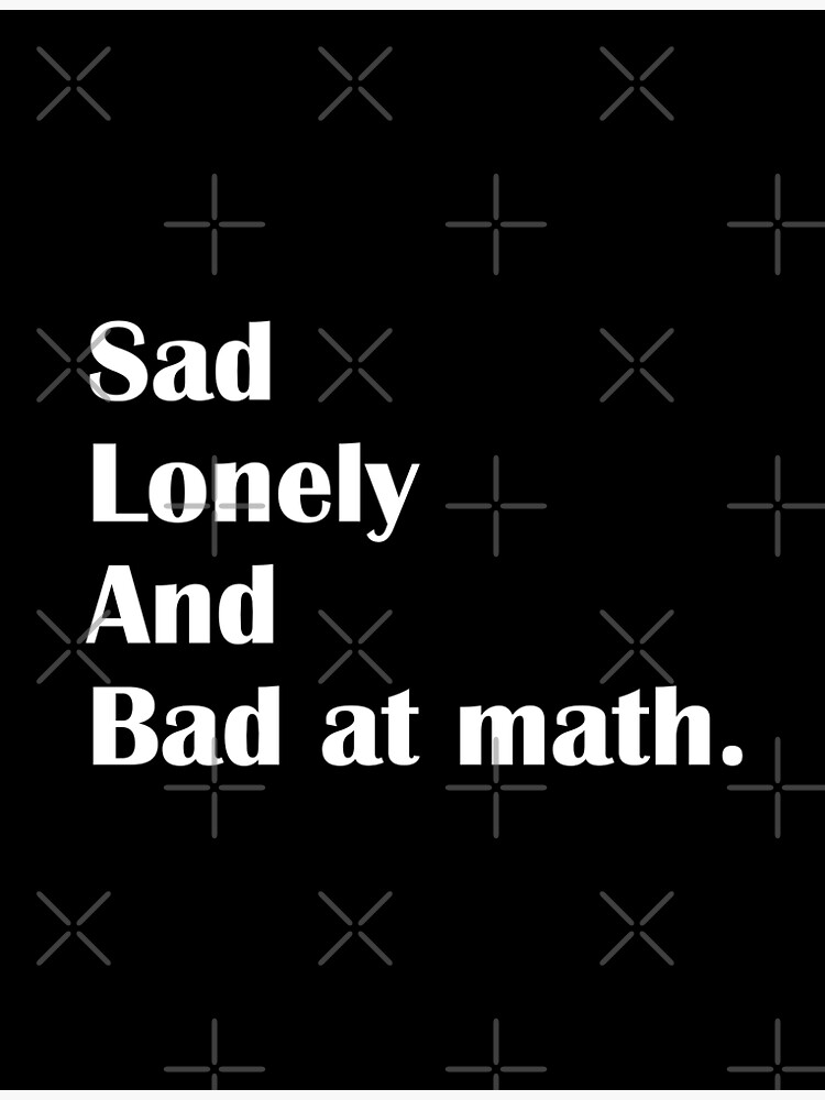 "Sad lonely and bad at math cool design" Photographic Print for Sale by ...