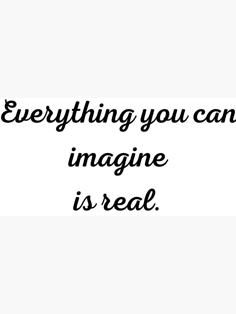 "everything you can imagine is real" Poster for Sale by lolety | Redbubble