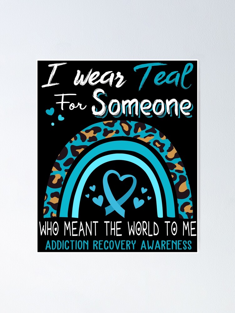 "Addiction Recovery Awareness I Wear Teal for Someone Who Meant The ...