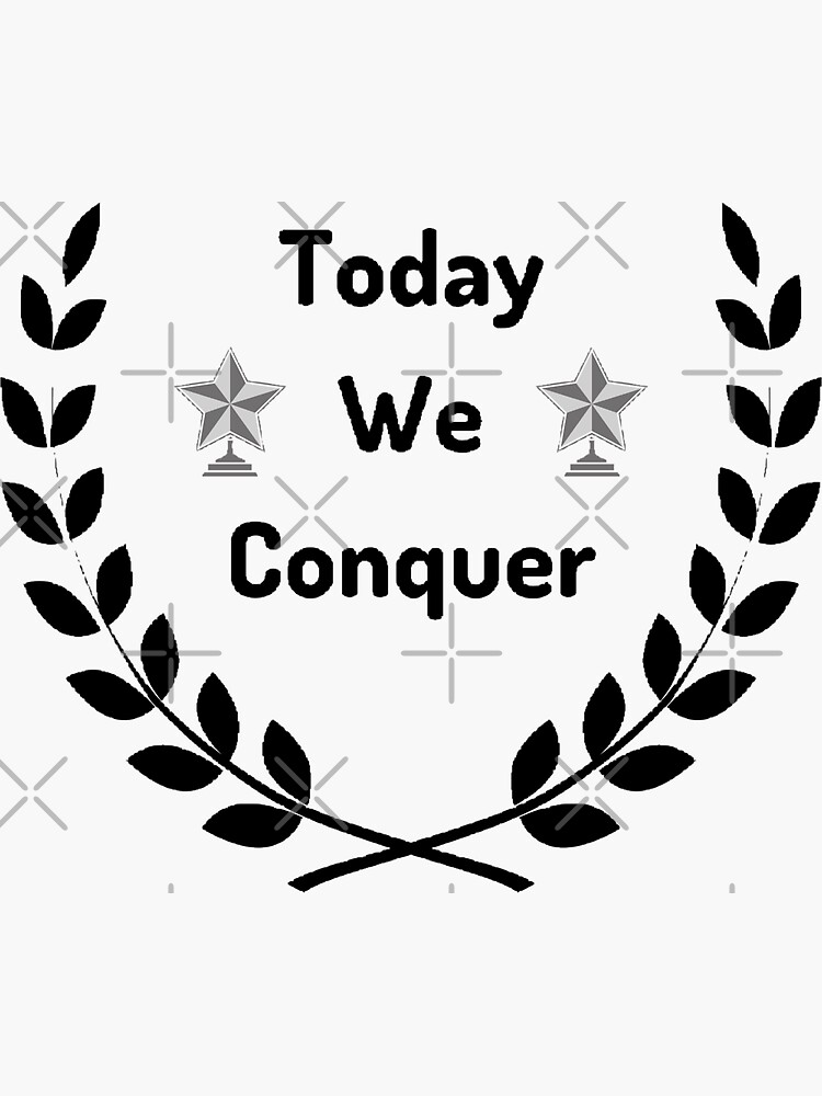 "Today We Conquer - Motivational Quote" Sticker for Sale by ...