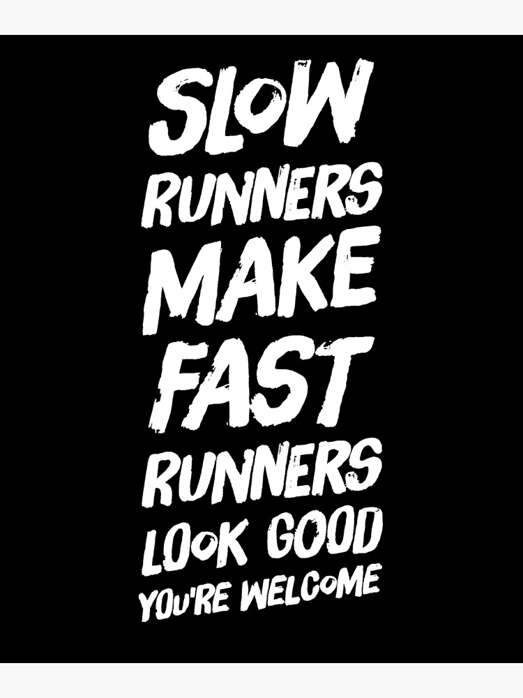 "Slow runners make fast runners look good you're welcome" Poster by ...