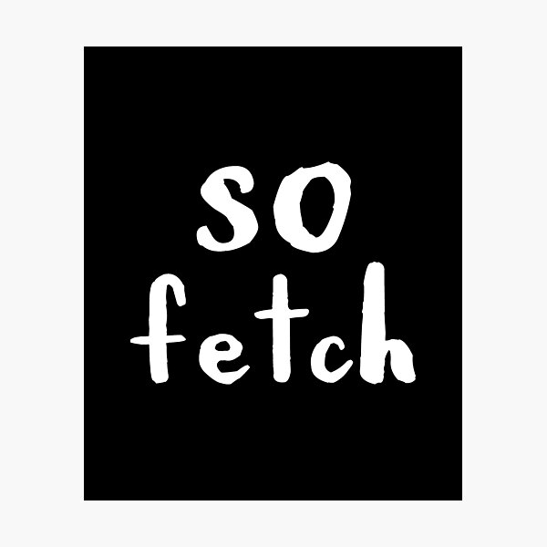 So Fetch Wall Art | Redbubble