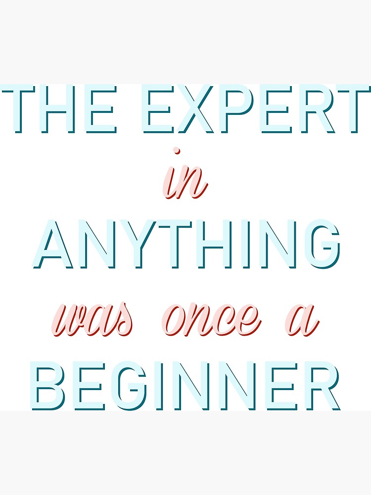 "The expert in anything was once a beginner" Poster for Sale by ...