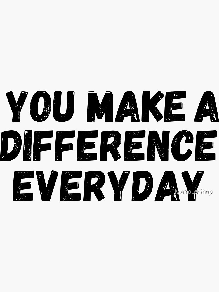 "You make a difference everyday" Sticker for Sale by MaYousShop | Redbubble