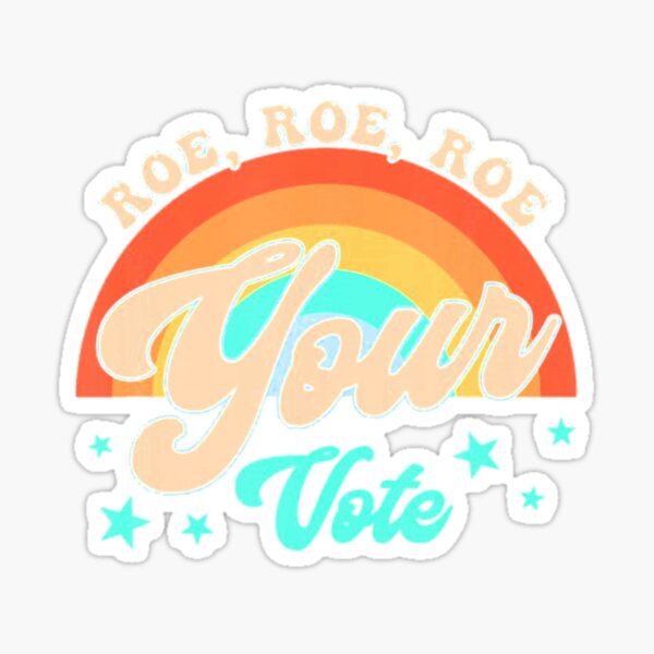 "Roe Roe Roe Your Vote" Sticker for Sale by raso1989 | Redbubble
