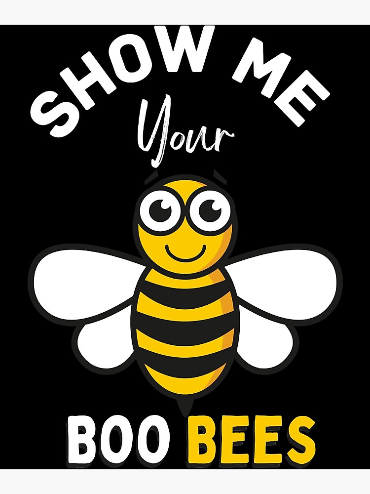 "Show Me Your Boo Bees " Poster for Sale by GuavaZoneE | Redbubble