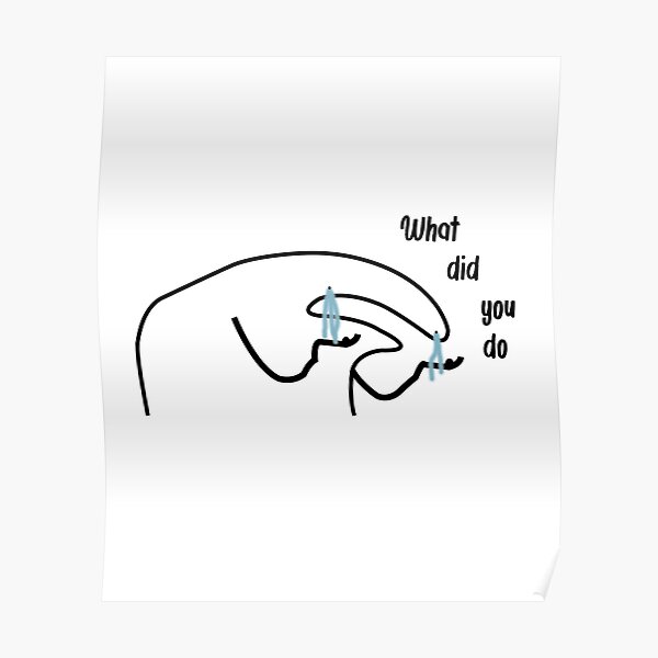 "florkofcows memes What did you do" Poster for Sale by stickymen ...