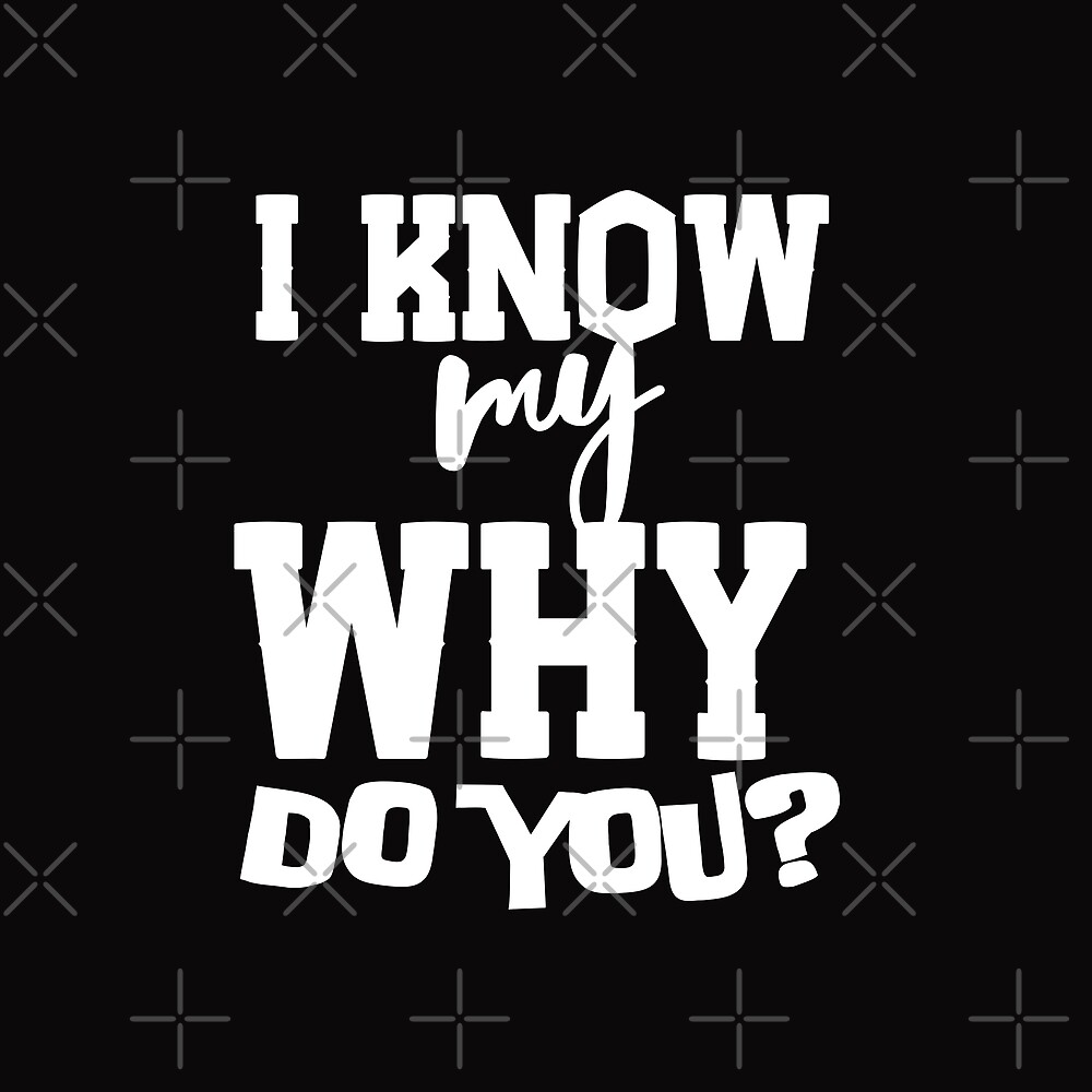 "I Know my Why Do You?" by thedazzlingmonk | Redbubble
