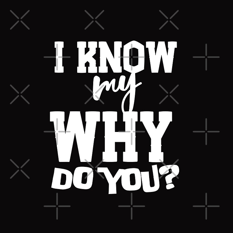 "I Know my Why Do You?" by thedazzlingmonk | Redbubble