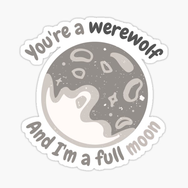 "You're a werewolf and I'm a full moon" Sticker for Sale by ...