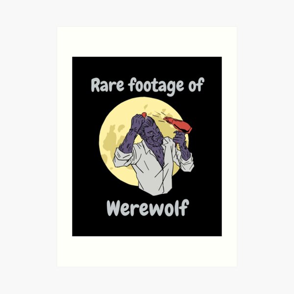 "Rare Footage Of Werewolf" Art Print for Sale by Wehavefun | Redbubble