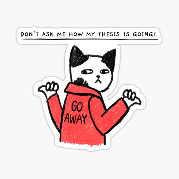 "DON'T ASK ME HOW MY THESIS IS GOING!" Sticker for Sale by GoaTees23 ...