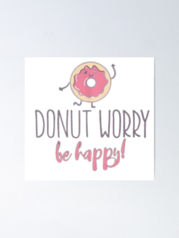 "Donut worry be happy T-shirt design perfect " Poster for Sale by ...