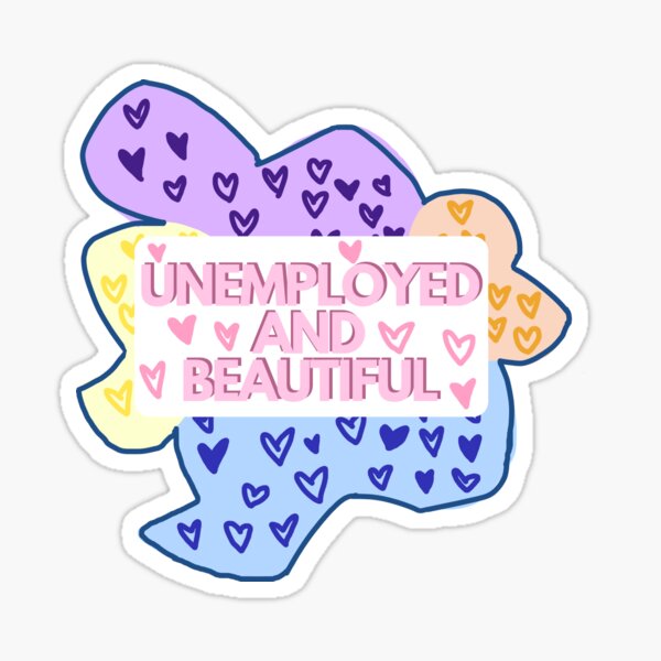 "Unemployed But Still Beautiful" Sticker for Sale by frugg | Redbubble