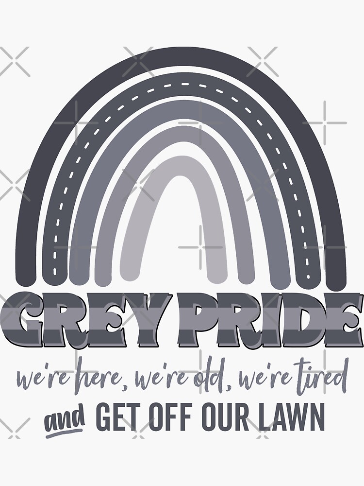 "Grey Pride We're Here We're Old We're Tired and get off our lawn ...