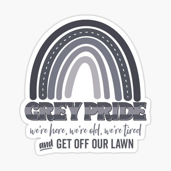 "Grey Pride We're Here We're Old We're Tired and get off our lawn ...