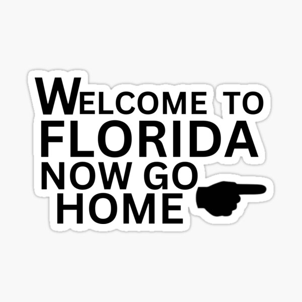 "Welcome to Florida Now Go Home" Sticker for Sale by Luckystamps ...