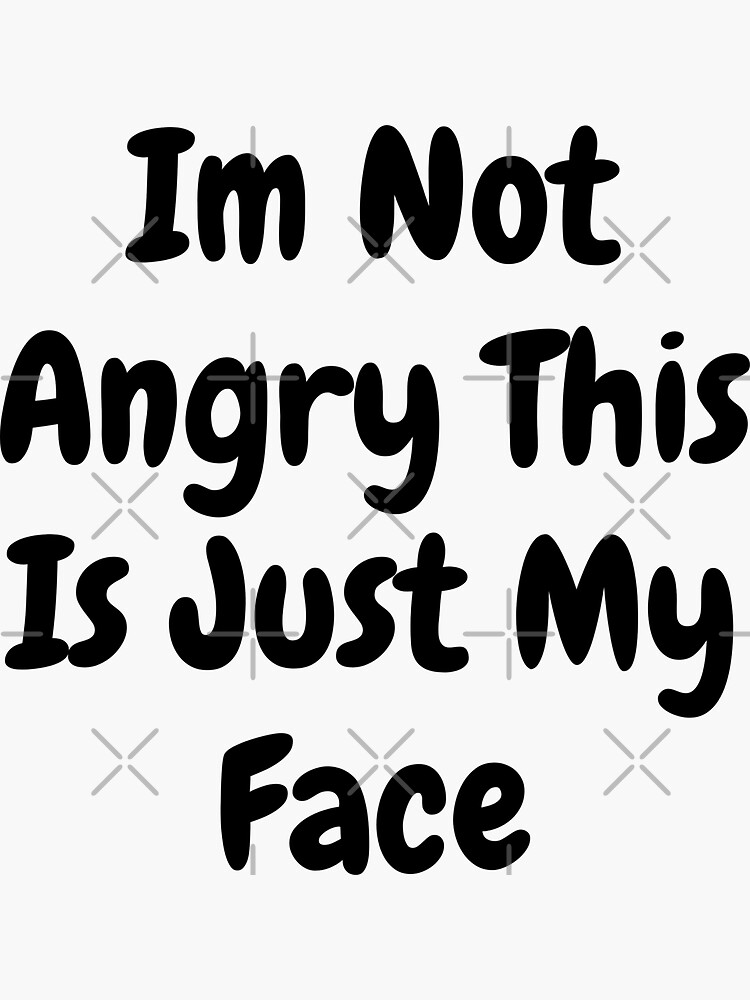 "Im Not Angry This Is Just My Face" Sticker for Sale by CorneliusDesign ...