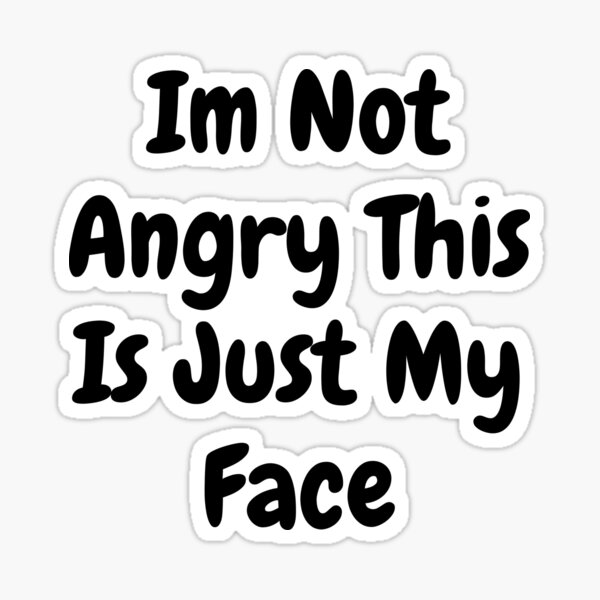 "Im Not Angry This Is Just My Face" Sticker for Sale by CorneliusDesign ...