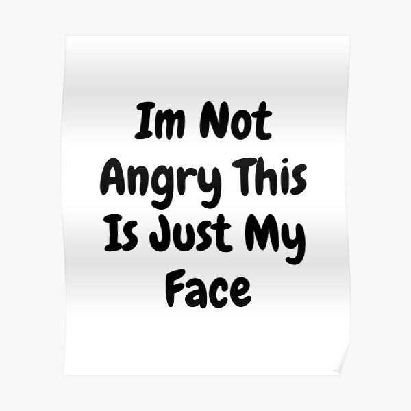 "Im Not Angry This Is Just My Face" Poster for Sale by CorneliusDesign ...