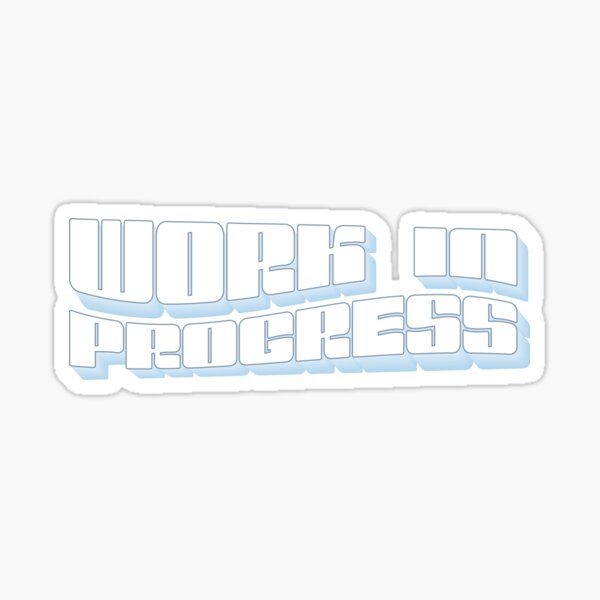 "Work In Progress Sticker" Sticker for Sale by Ruby181 | Redbubble