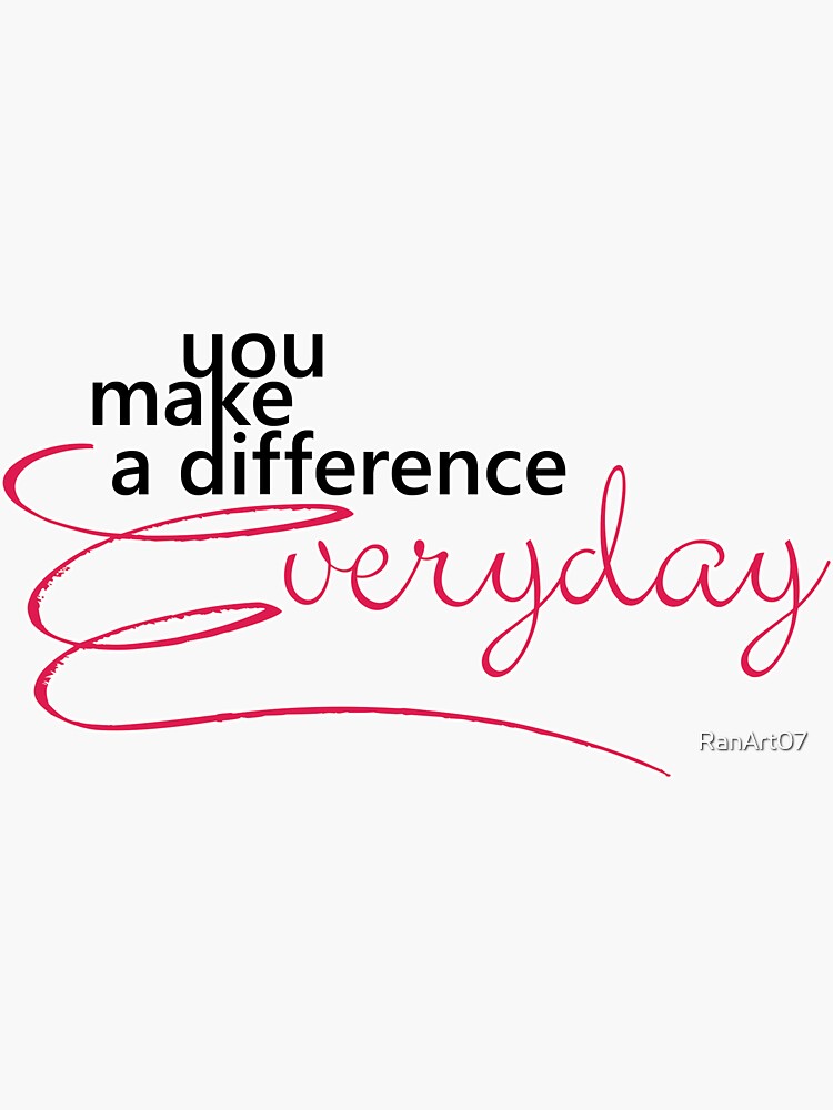 "you make a difference everyday" Sticker for Sale by RanArt07 | Redbubble
