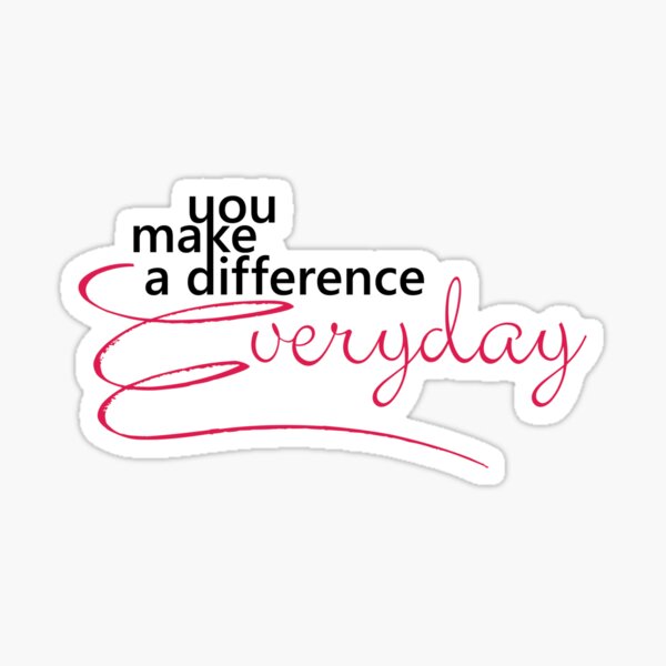 "you make a difference everyday" Sticker for Sale by RanArt07 | Redbubble