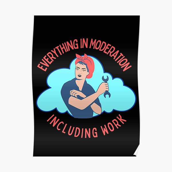 "Everything In Moderation Including Work" Poster for Sale by Simply ...