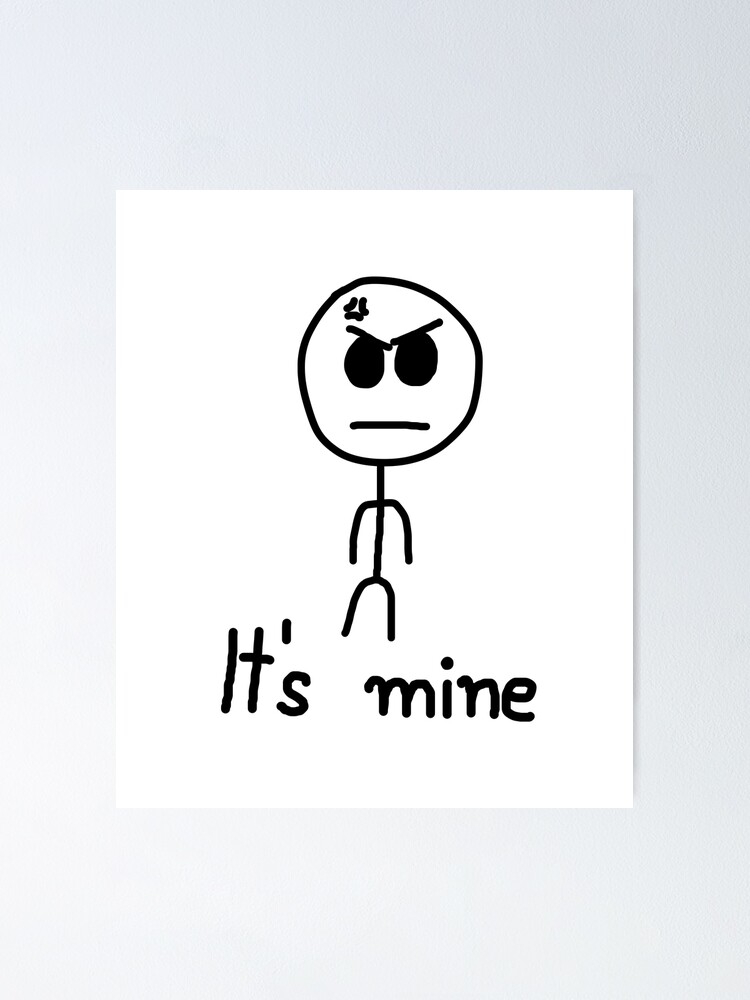 "Stickman funny quote its mine" Poster for Sale by StickyMann | Redbubble