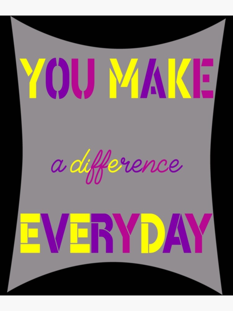 "you make a difference everyday " Poster for Sale by HeardMasais | Redbubble