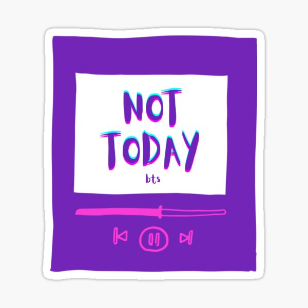 "BTS Song - Not Today" Sticker for Sale by TheMerchPeddler | Redbubble