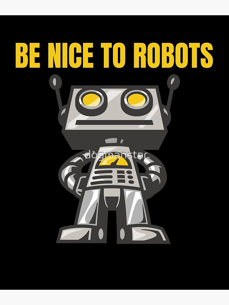 "Be Nice To Robots" Poster for Sale by dogmanstar | Redbubble