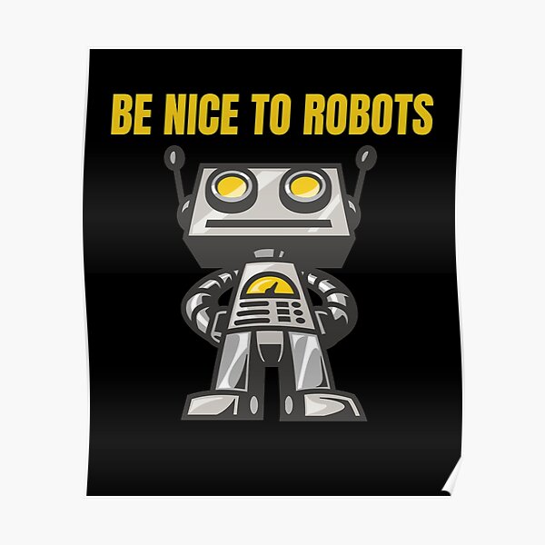 "Be Nice To Robots" Poster for Sale by dogmanstar | Redbubble