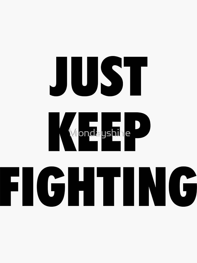 "Just Keep Fighting" Sticker for Sale by Mondayshine | Redbubble