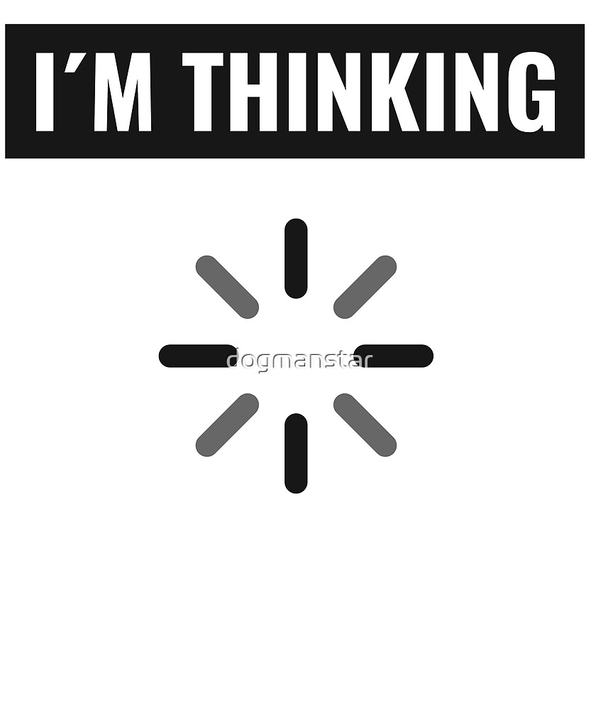 " I´m Thinking Funny Loading Graphic" by dogmanstar | Redbubble